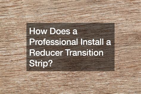 How Does A Professional Install A Reducer Transition Strip House Killer