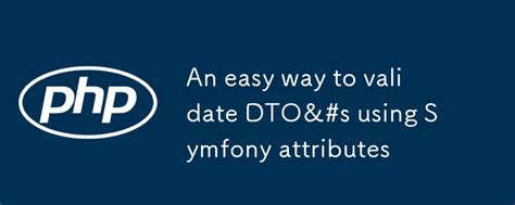 An Easy Way To Validate Dtoands Using Symfony Attributes Php Tutorial Phpcn