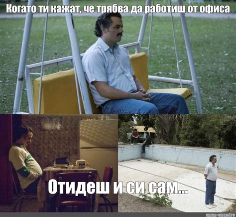 Meme Когато ти кажат че трябва да работиш от офиса Отидеш и си сам