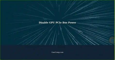 How To Disable GPU PCIe Bus Power For Power Savings