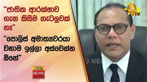 ජාතික ආරක්ෂාව ගැන කිසිම ගැටලුවක් නෑ පොලිස් අමාත්‍යවරයා වහාම ඉල්ලා අස්වෙන්න ඕනේ Hiru