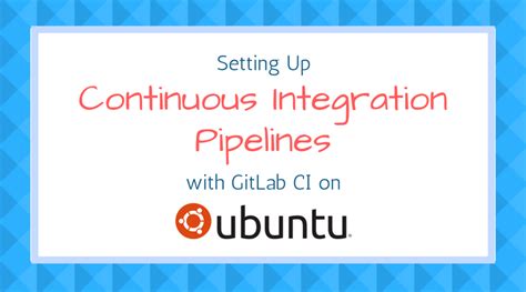 Setting Continuous Integration Pipelines With Gitlab Ci On Ubuntu 1604