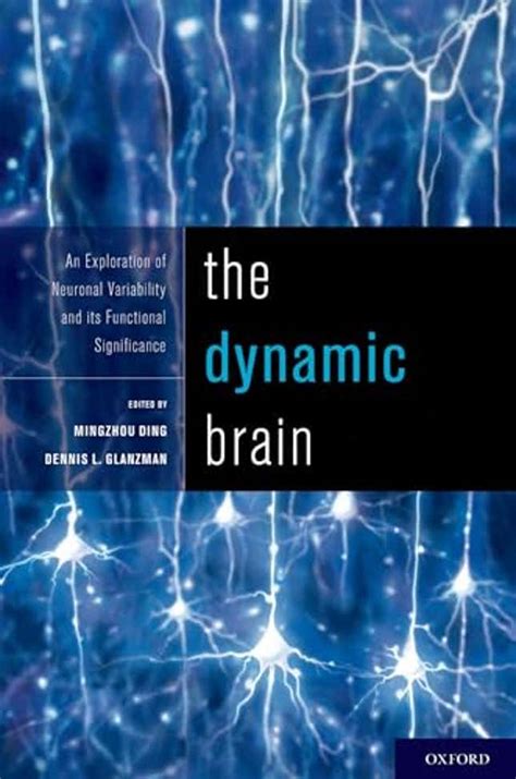 The Dynamic Brain An Exploration Of Neuronal Variability And Its Functional Significance Now
