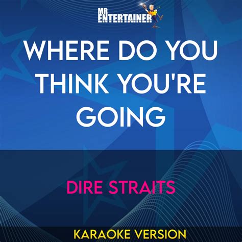 Where Do You Think Youre Going Dire Straits Karaoke Version From