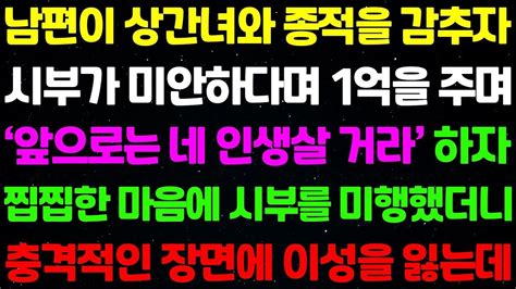 실화사연 남편이 상간녀와 종적을 감추자 시부가 미안하다며 1억을 주며 앞으로는 네 인생살거라 하는데 찝찝한 마음에 시부를 미행했더니 충격적인 장면에 이성을 잃는데