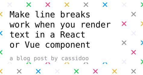 make line breaks work when you render text in a react or vue component