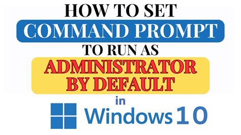 How To Set Command Prompt Run As Administrator By Default In Windows 10 Step By Step Guide