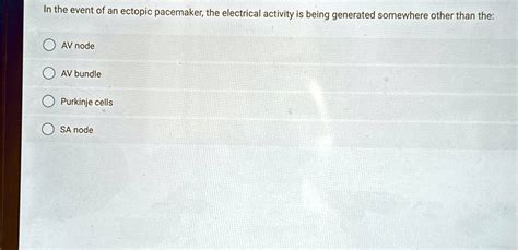 Get Answer In The Event Of An Ectopic Pacemaker The Electrical Activity Is Being Generated