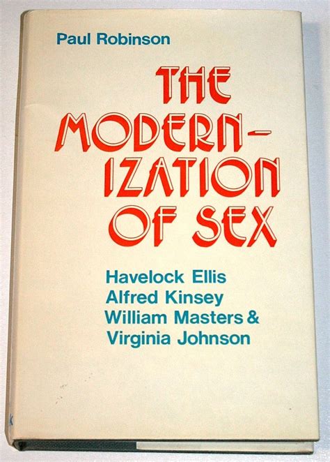 The Modernization Of Sex Havelock Ellis Alfred Kinsey William Masters And Virginia Johnson By