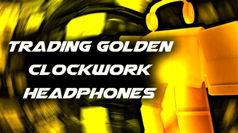 Roblox Trading Trades With Golden Clockwork Headphones Youtube