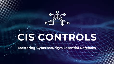 Cis Controls Mastering Cybersecuritys Essential Defences