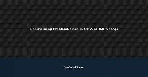 Resolving Unable To Deserialize Problemdetails Returned From Webapi