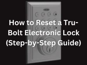 How To Reset A Tru Bolt Electronic Lock Step By Step Guide