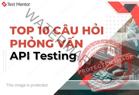 Top 10 Câu Hỏi Phỏng Vấn Api Testing Phổ Biến Nhất Test Mentor