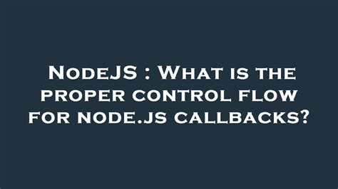 Nodejs What Is The Proper Control Flow For Nodejs Callbacks Youtube