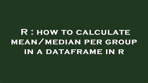 R How To Calculate Meanmedian Per Group In A Dataframe In R Youtube