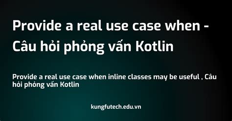 Provide A Real Use Case When Câu Hỏi Phỏng Vấn Kotlin