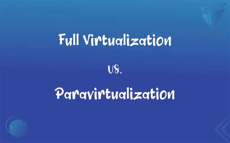 Full Virtualization Vs Paravirtualization Whats The Difference