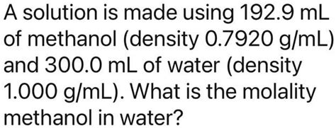 A Solution Is Made Using ML Of Methanol Density G ML And ML Of Water