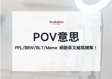 Pov 意思？ppl、bbw、blt、meme 網路英文縮寫總集！ Yesonline線上英文