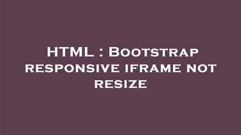 Html Bootstrap Responsive Iframe Not Resize Youtube