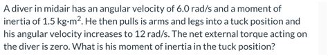 Solved A Diver In Midair Has An Angular Velocity Of 6 0rads