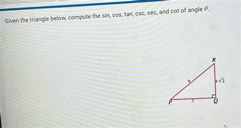 Solved Given The Triangle Below Compute The Sin Cos Tan Csc Sec And Cot Of Angle P [math]
