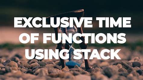 How To Solve Exclusive Time Of Functions Using Stack By House Of Codes Dev Genius