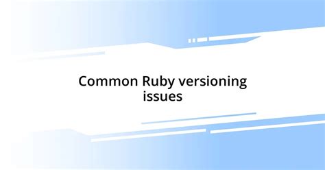How I Manage Ruby Versioning Issues Ruby