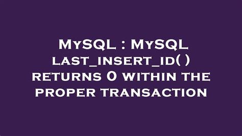 Mysql Mysql Lastinsertid Returns 0 Within The Proper Transaction