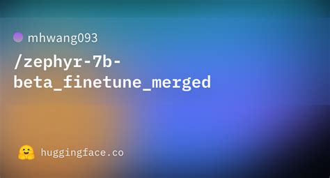 Mhwang093zephyr 7b Betafinetunemerged · Hugging Face