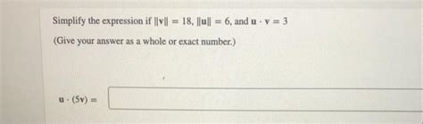 Solved Simplify The Expression If ∥v∥ 18 ∥u∥ 6 And U⋅v 3