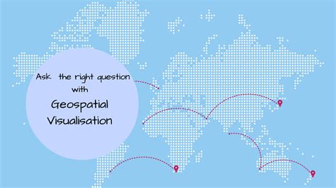 Enhance Data Insights With Geospatial Visualisation Asking The Right