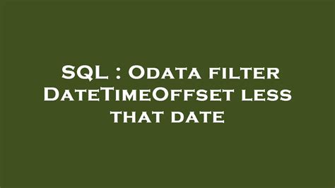Sql Odata Filter Datetimeoffset Less That Date Youtube