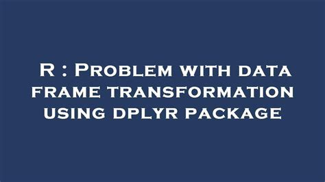 R Problem With Data Frame Transformation Using Dplyr Package Youtube