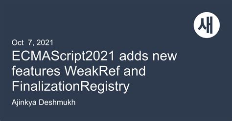 Ecmascript2021 Adds New Features Weakref And Finalizationregistry
