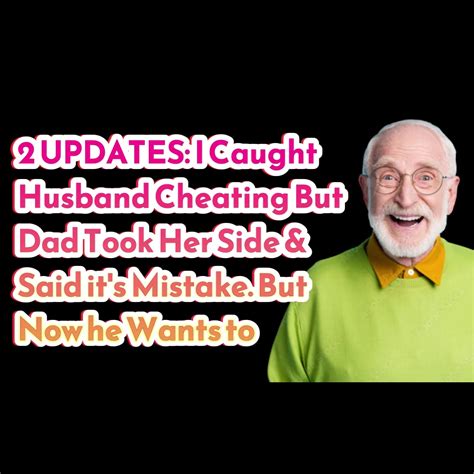 Reddit Stories 2 Updates I Caught Husband Cheating But Dad Took Her