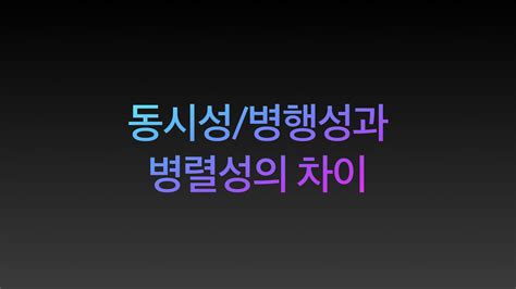 동시성병행성concurrency와 병렬성parallelism의 차이 동시성병행성concurrency와 병렬성parallelism의 차이