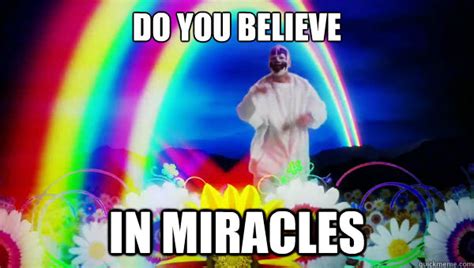 Do You Believe In Miracles Misc Quickmeme