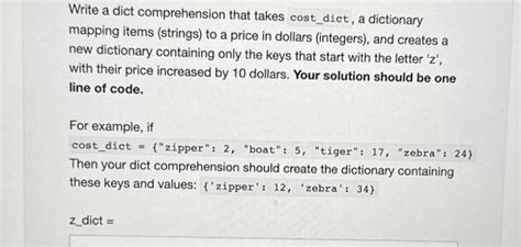 solved write a dict comprehension that takes cost dict a