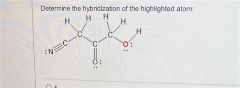 Solved Determine The Hybridization Of The Highlighted Atom