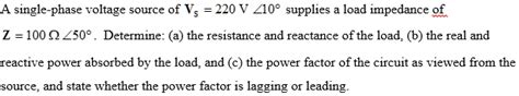 Solved A Single Phase Voltage Source Of Vs 220 V Supplies A Load Impedance Of Z 100 50j