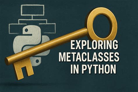 Exploring Metaclasses In Python Unleashing The Power Of Class Creation