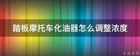 踏板摩托车化油器怎么调整浓度 业百科