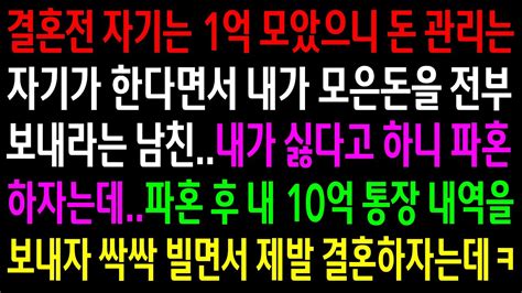 실화사연결혼전 남친은 1억 모았으니 돈 관리는 자기가 한다는데내가 싫다하니 파혼하자고파혼 후 내 10억 통장을 보여주자 싹싹비는데ㅋ 신청사연 사이다썰 사연