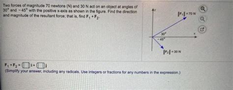 Solved Two Forces Of Magnitude 70 Newtons N And 30 N Act