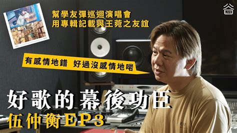 【好歌的幕後功臣】伍仲衡 Ep3 Youtube