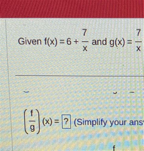 Solved Given F X 6 7x ﻿and G X 7x Fg X Simplify Your