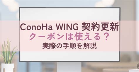 Conoha Wingの契約更新でクーポンは使える？実体験で手順と注意点を解説