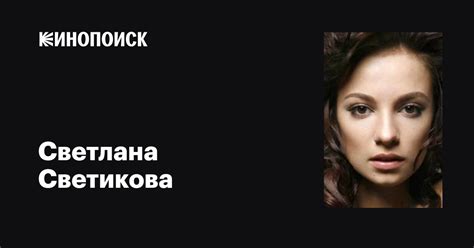 Светлана Светикова фильмы биография семья фильмография — Кинопоиск
